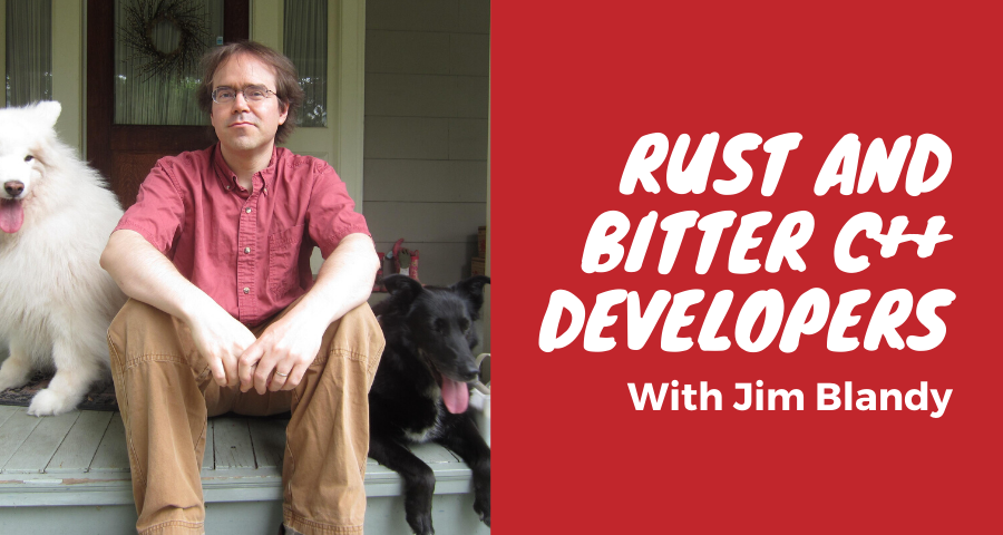 Rust And Bitter C++ Developers With Jim Blandy - CoRecursive Podcast